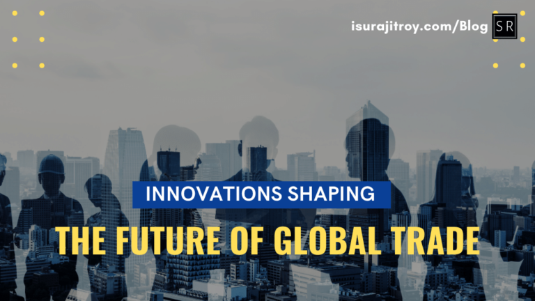 Innovations Shaping the Future of Global Trade – Surajit Roy